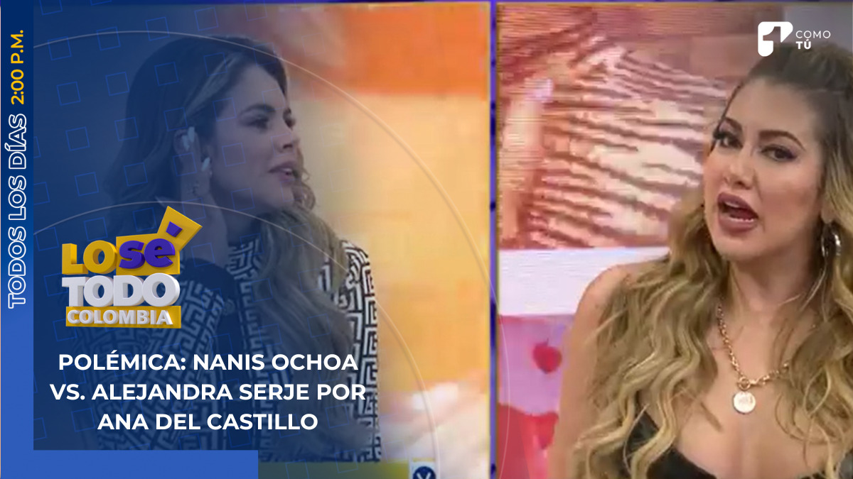 Polémica en Lo Sé Todo: Nanis Ochoa vs. Alejandra Serje por Ana del Castillo, ¿qué pasó? - Canal 1
